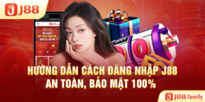 Hướng Dẫn Cách Đăng Nhập J88 An Toàn Và Bảo Mật 100%