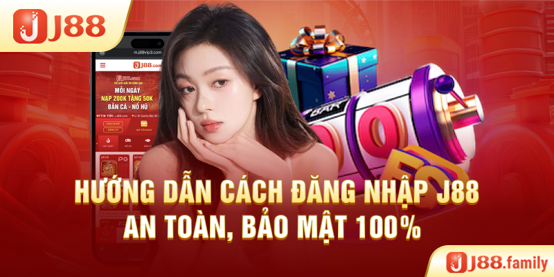 Hướng Dẫn Cách Đăng Nhập J88 An Toàn Và Bảo Mật 100%