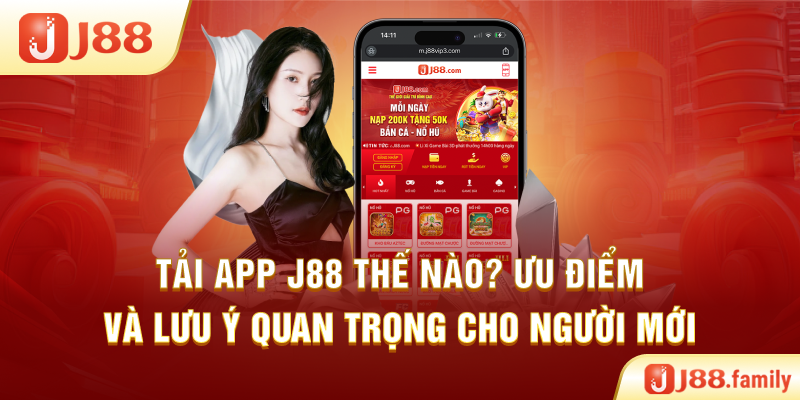 Tải App J88 Thế Nào? Ưu Điểm Và Lưu ý Quan Trọng Cho Người Mới